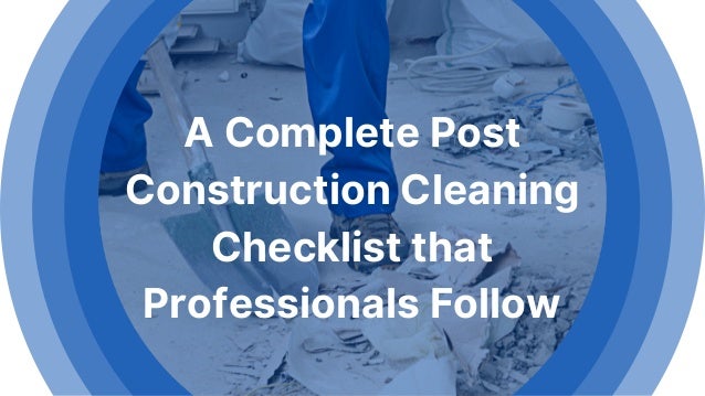 A Complete Post Construction Cleaning Checklist that Professionals Follow
