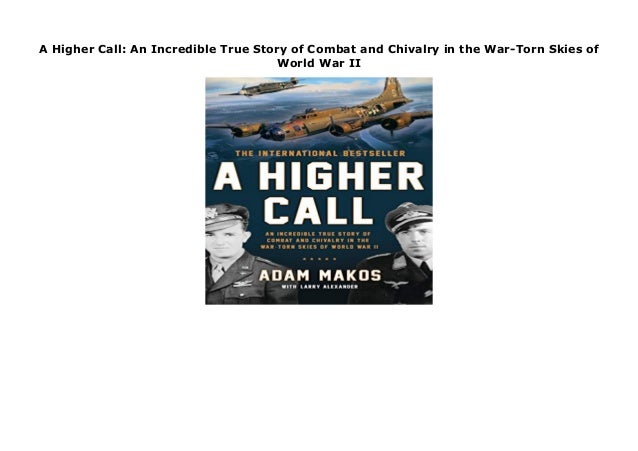 A Higher Call: An Incredible True Story of Combat and Chivalry in the ...