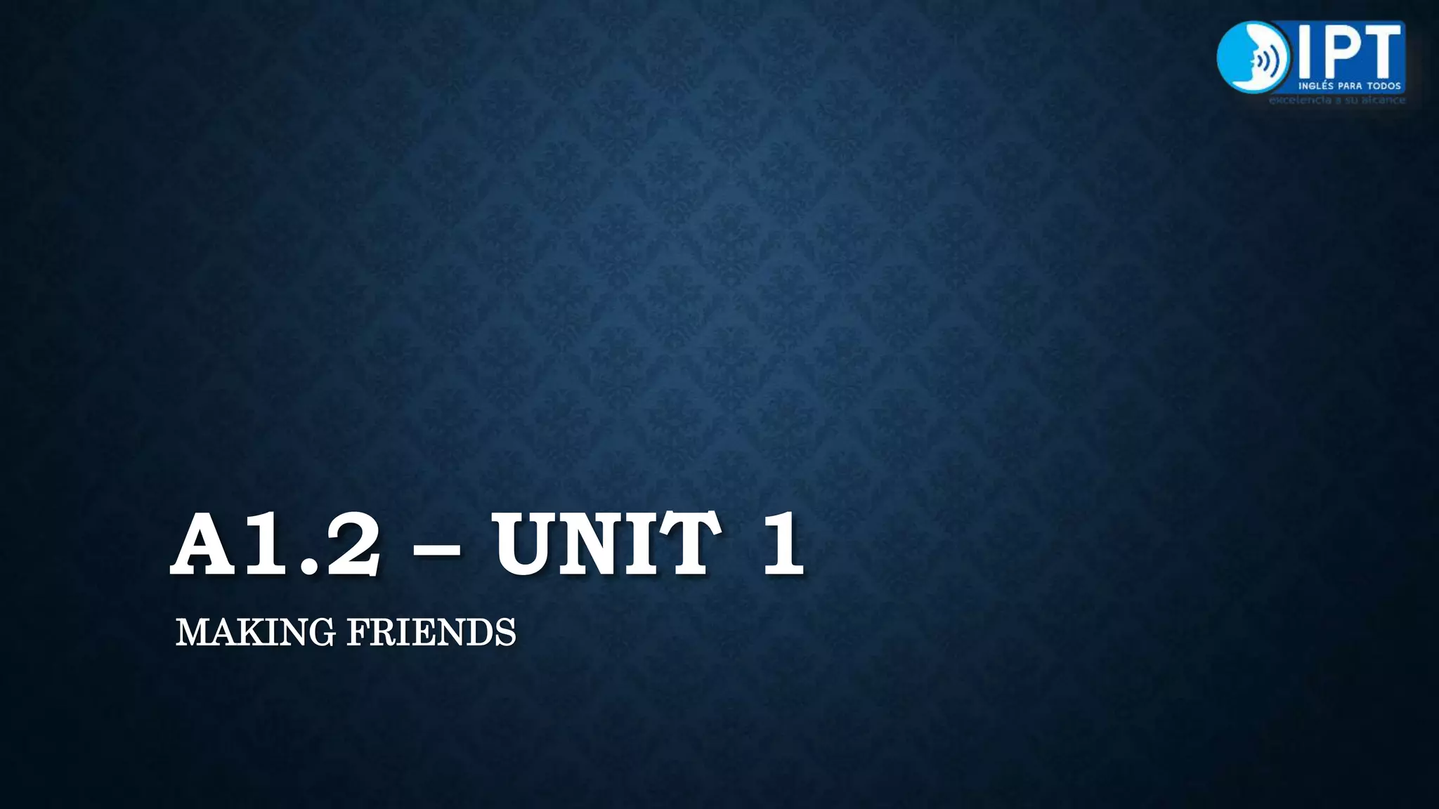 A1.2 unit 1 - making friends | PPTX