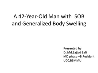 A 42 yr man with sob and leg swelling | PPT