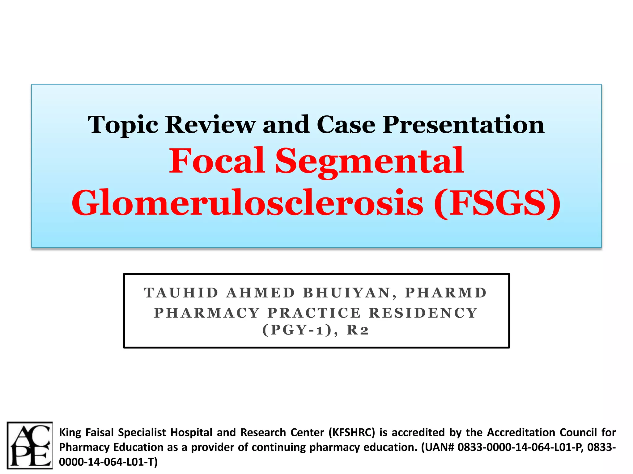 Focal Segmental Glomerulosclerosis (FSGS) | PPTX