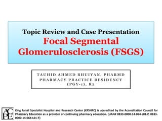 Focal Segmental Glomerulosclerosis (FSGS) | PPTX