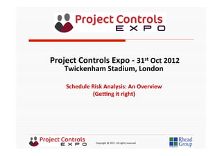 Project Controls Expo - 31st Oct 2012 - Schedule Risk Analysis: An ...