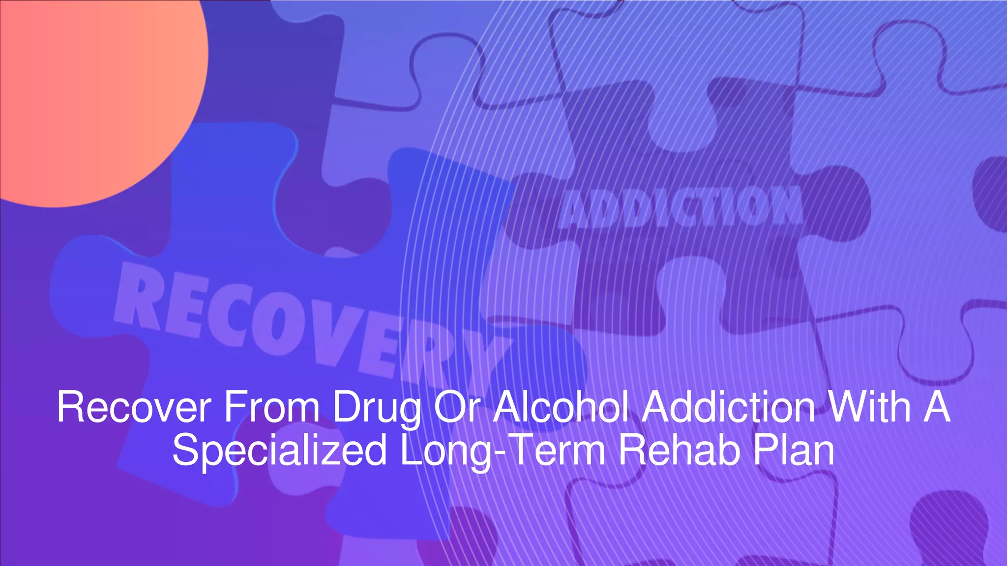 Recover From Drug Or Alcohol Addiction With A Specialized Long-Term ...
