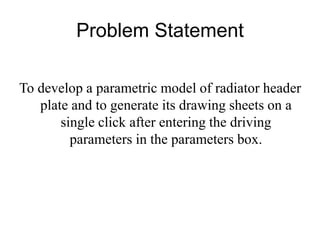 PARAMETRIC DESIGN AND STRESS ANALYSIS OF RADIATOR HEADER | PPTX