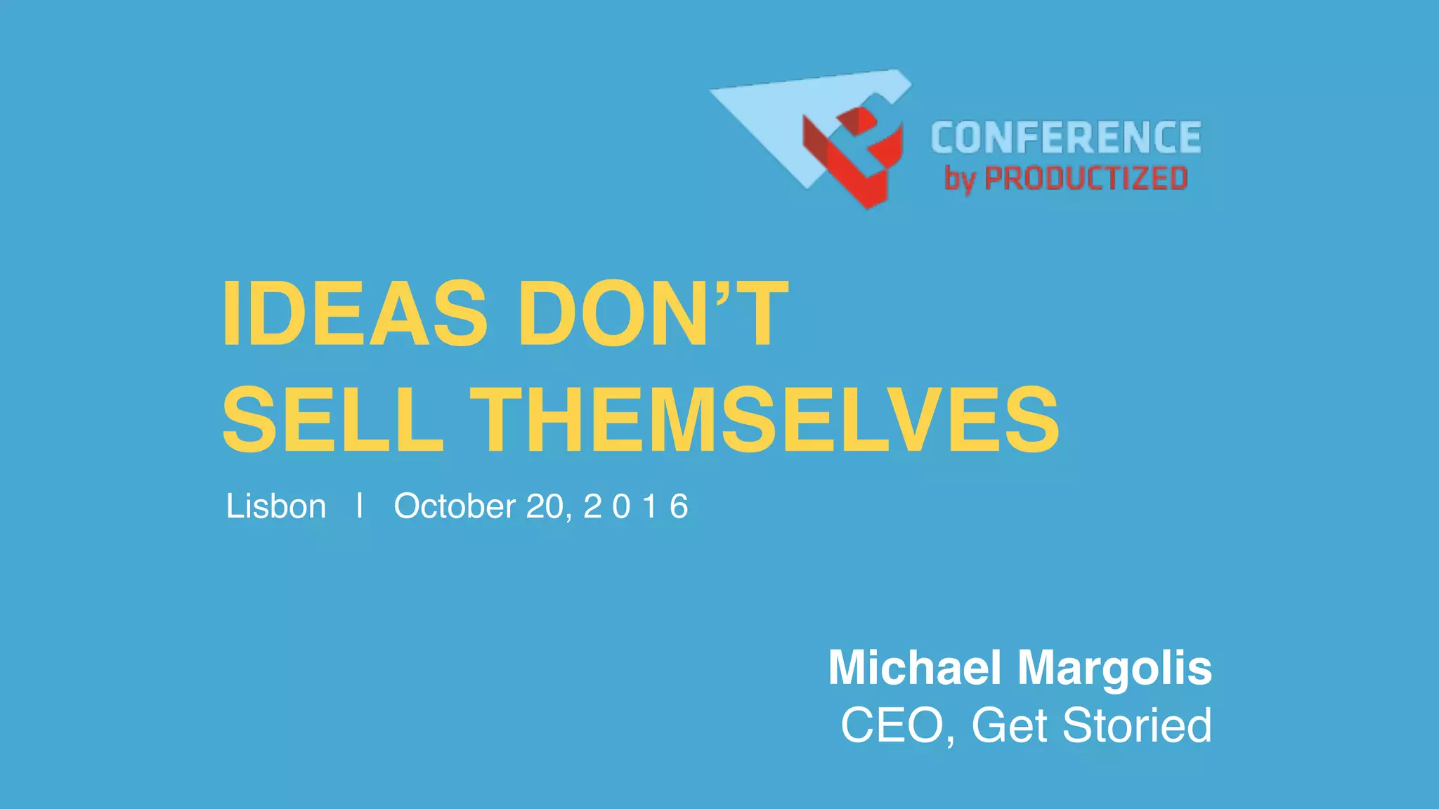 Michael Margolis - Ideas don't sell themselves - Productized16 | PDF