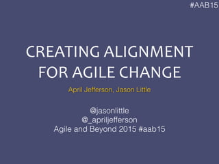 Creating Alignment for Agile Change - Agile and Beyond 2015 | PPT