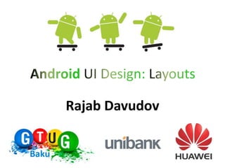 Rajab Davudov - Android UI Design: Layouts | PPTX | Technology & Computing