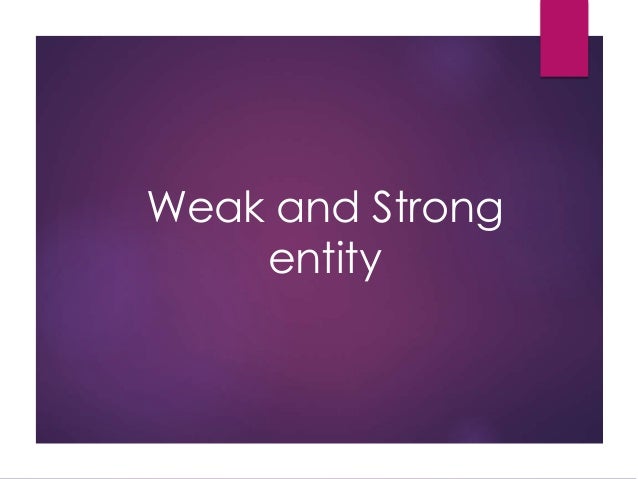 Database Modeling Using Entity.. Weak And Strong Entity Types Database Modeling Using Entity.. Weak And Strong Entity Types