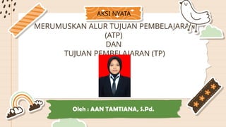 AAN TAMTIANA _Merumuskan Alur Tujuan Pembelajaran ( ATP )dan Tujuan Pembelajaran ( TP ).pptx