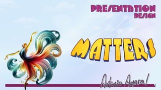 Antonio Amaral - Presentation Design Matters | PPSX