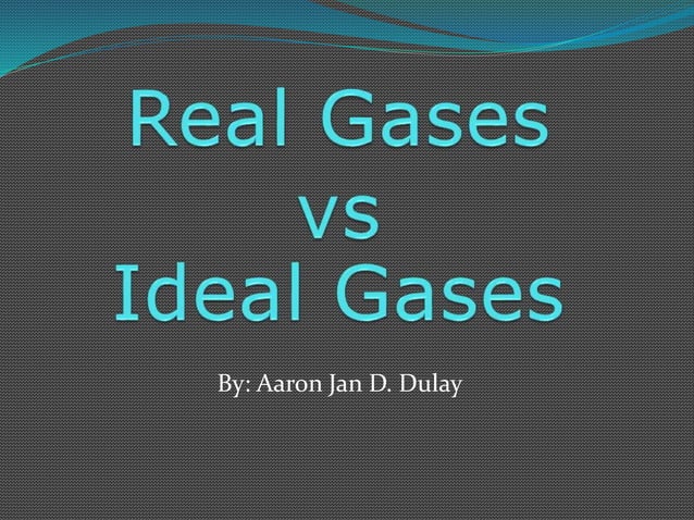Aaron dulay ideal gases vs real gases | PPT