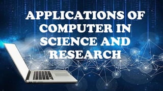 Applications of computer in science and research | PPTX