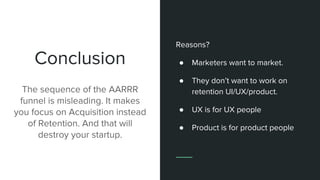 Too much into acquisition without fixing retention problem: Let's Re-prioritize the AARRR funnel ...