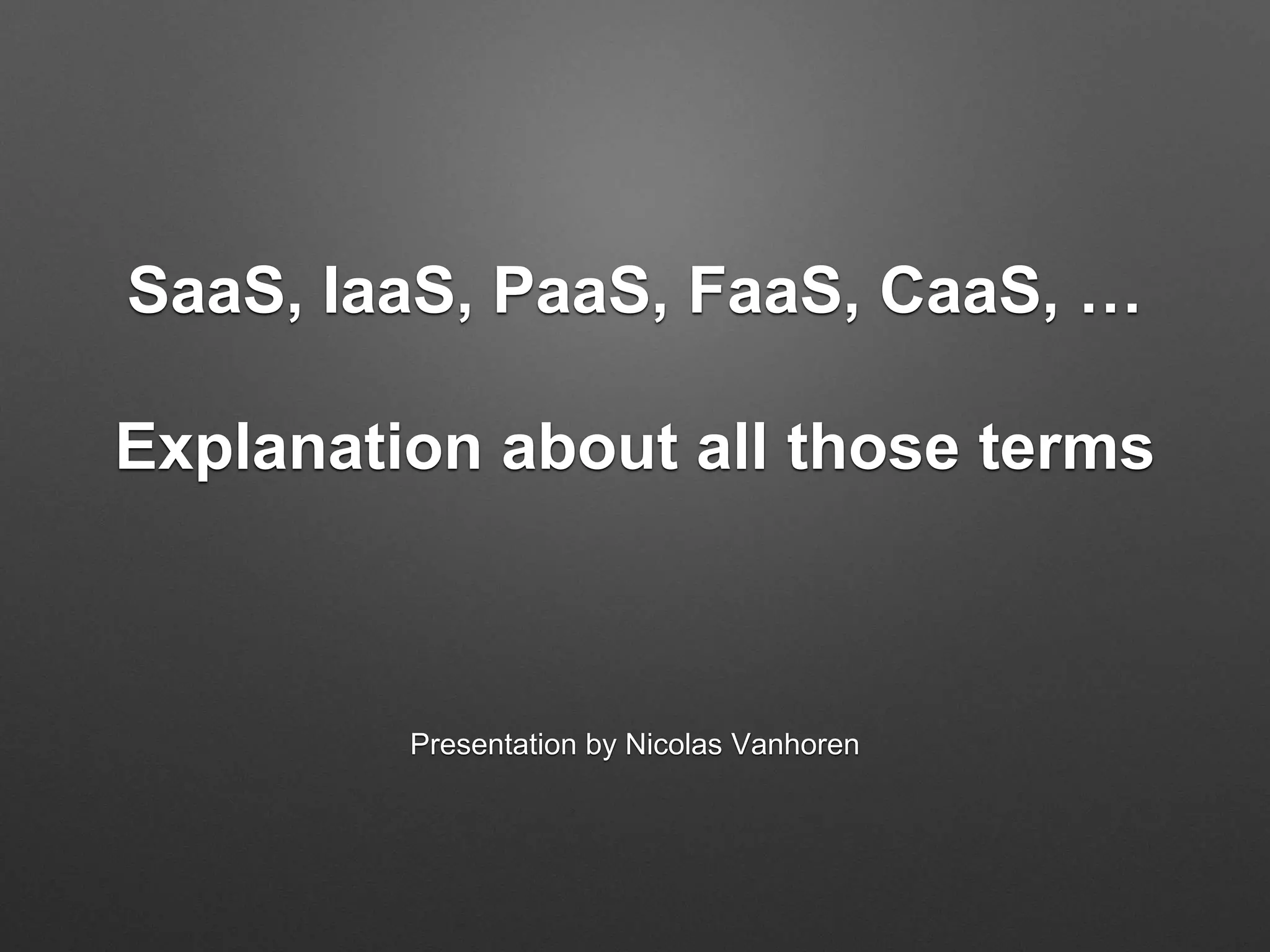 SaaS, IaaS, PaaS, FaaS, CaaS... Explanation about all those terms | PPTX