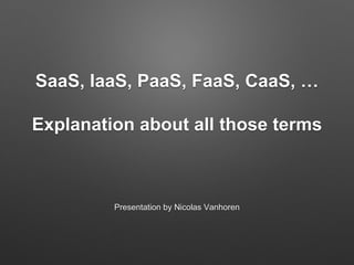 SaaS, IaaS, PaaS, FaaS, CaaS... Explanation about all those terms | PPTX