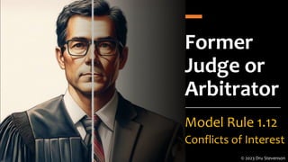 ABA Model Rule 1.12 - Former Judges, Arbitrators, etc. | PPT