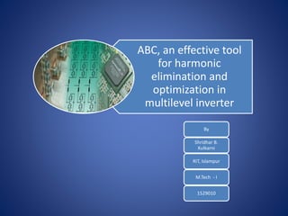 ABC, an effective tool for selective harmonic elimination in multilevel inverter by shridhar ...
