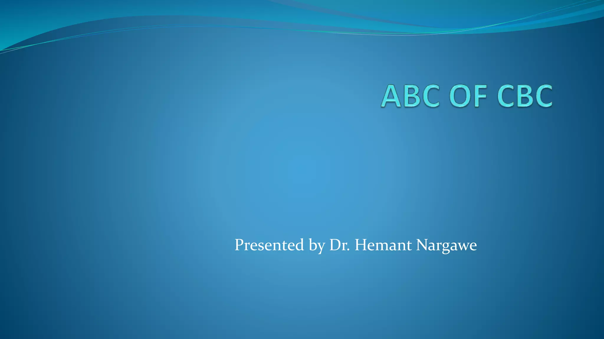 Abc of cbc by hemant nargawe | PPT