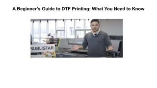 A Beginner Guide to DTF Printing What You Need to Know.pptx