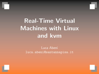 Luca Abeni - Real-Time Virtual Machines with Linux and kvm | PPT