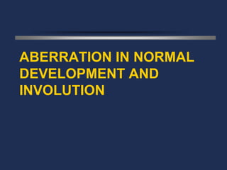 ABERRATION IN NORMAL DEVELOPMENT AND INVOLUTION | PPTX