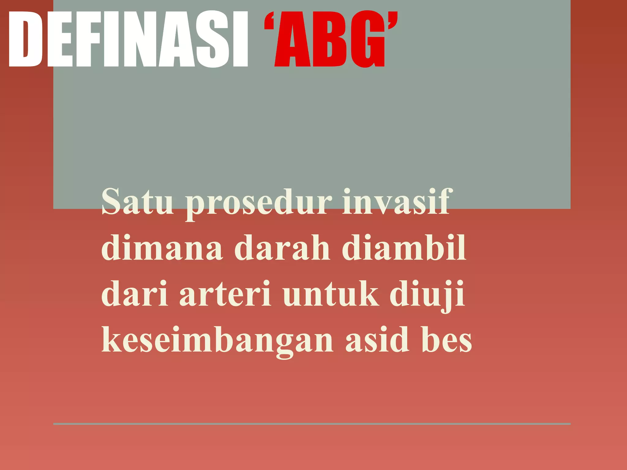 ABG ‘ARTERIAL BLOOD GASES’ - GAS DARAH ARTERI | PPT