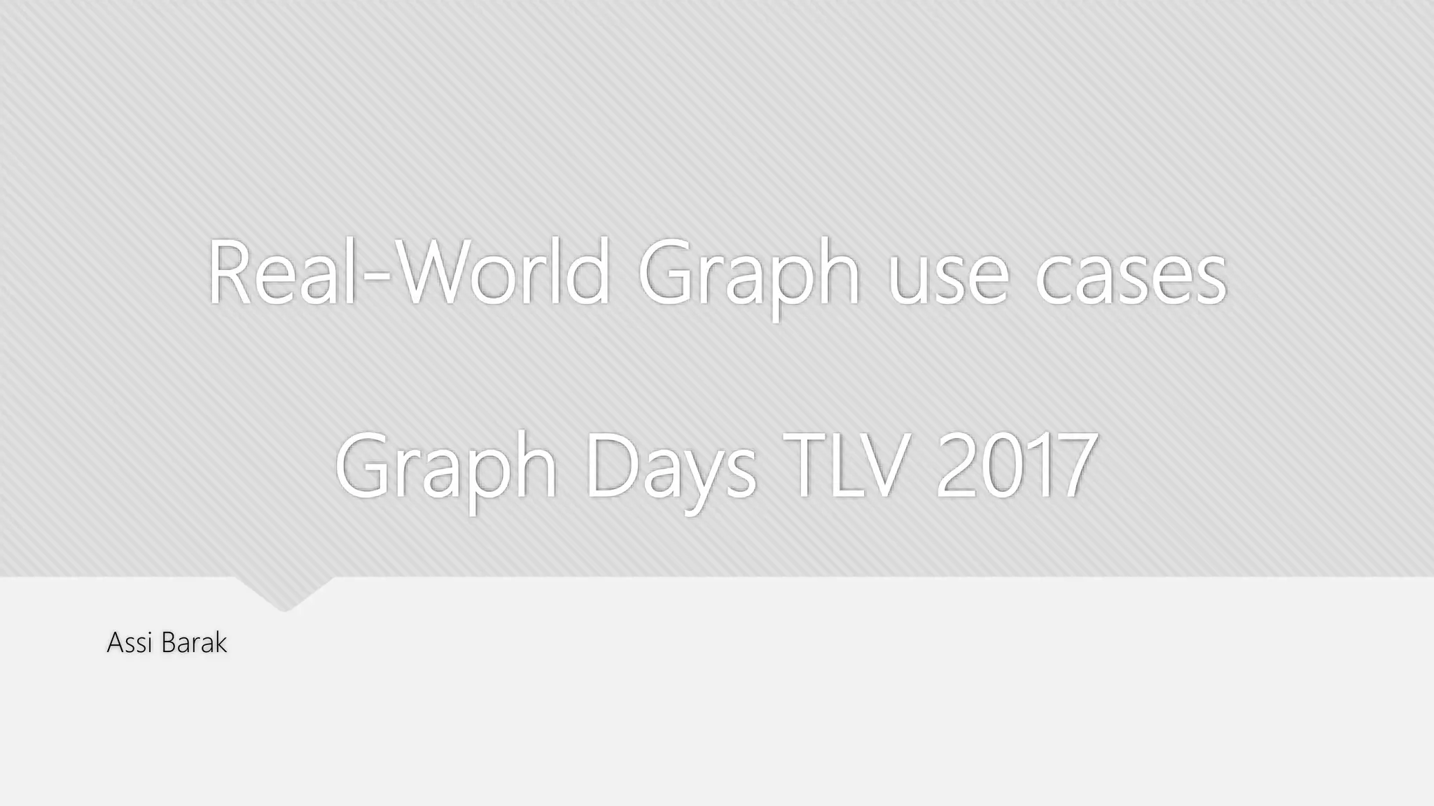 Neo4j GraphDay Tel Aviv - Real World Graph Use Cases | PPT