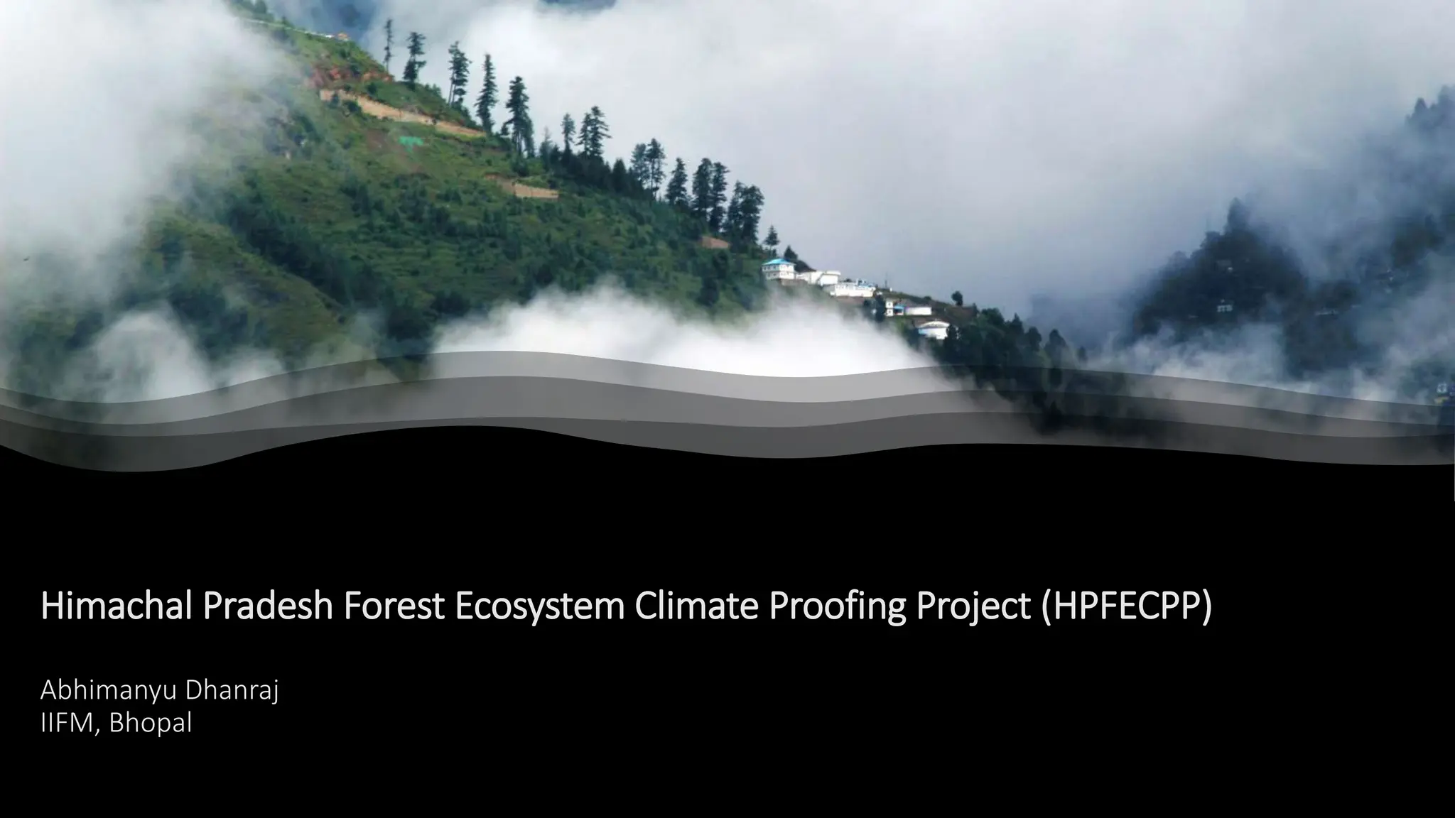 Himachal Pradesh Forest Ecosystem Climate proofing project. IIFM Bhopal ...