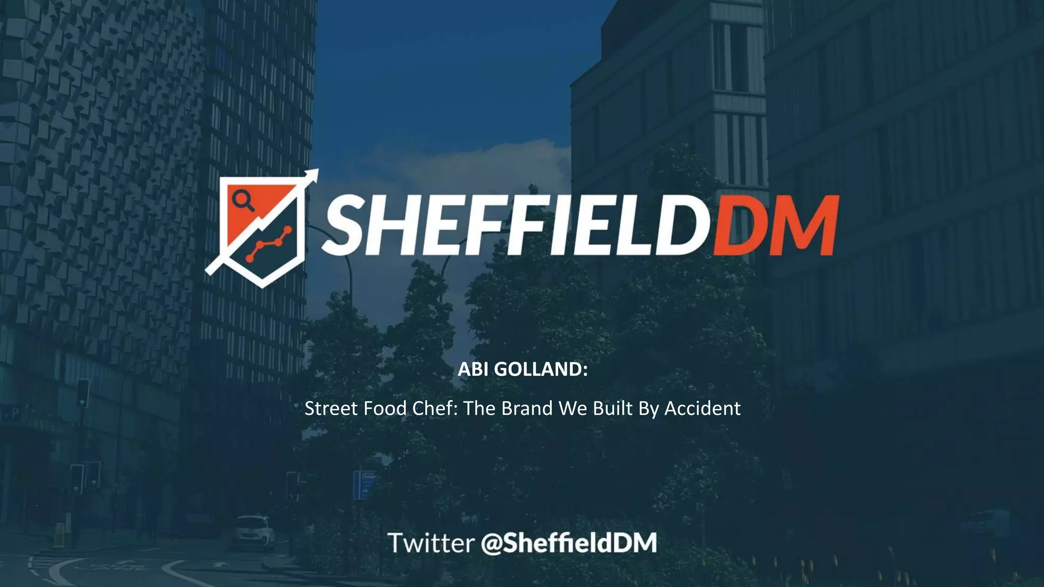 Sheffield DM Vol#5: The Brand We Built By Accident - Abi Golland | PPTX