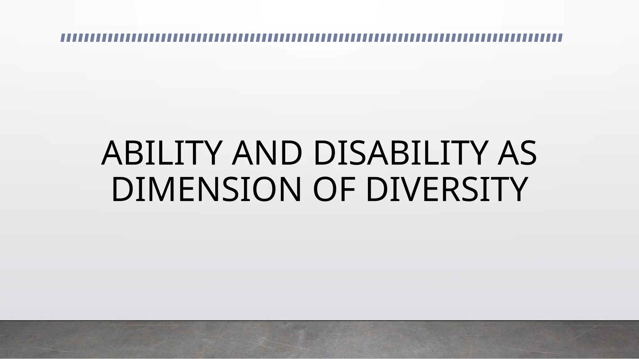 ABILITY AND DISABILITY AS DIMENSION OF DIVERSITY.pptx