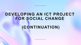 DEVELOPING ICT PROJECT FOR SOCIAL CHANGE.pptx