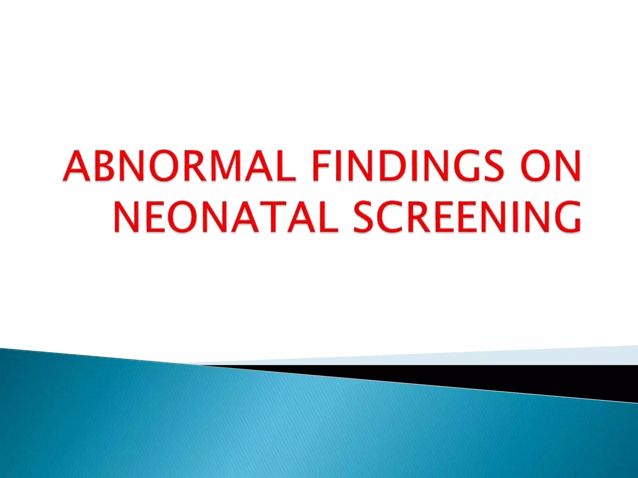 Abnormal findings on neonatal screening | PPT