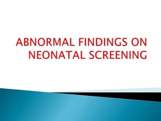 Abnormal findings on neonatal screening | PPTX