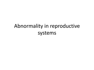 Abnormality in reproductive systems | PPTX