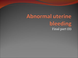 Abnormal uterine bleeding in obstetrics and gynaecology.ppt