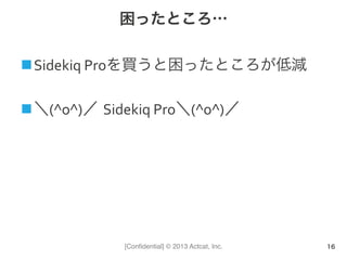 Sidekiq Proを1年ほど使ってみて良かったところ、困ったところ | 新宿.rb 29th #shinjukurb | PDF