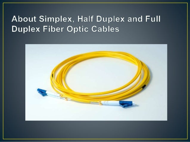 About Simplex, Half Duplex and Full Duplex Fiber Optic Cables