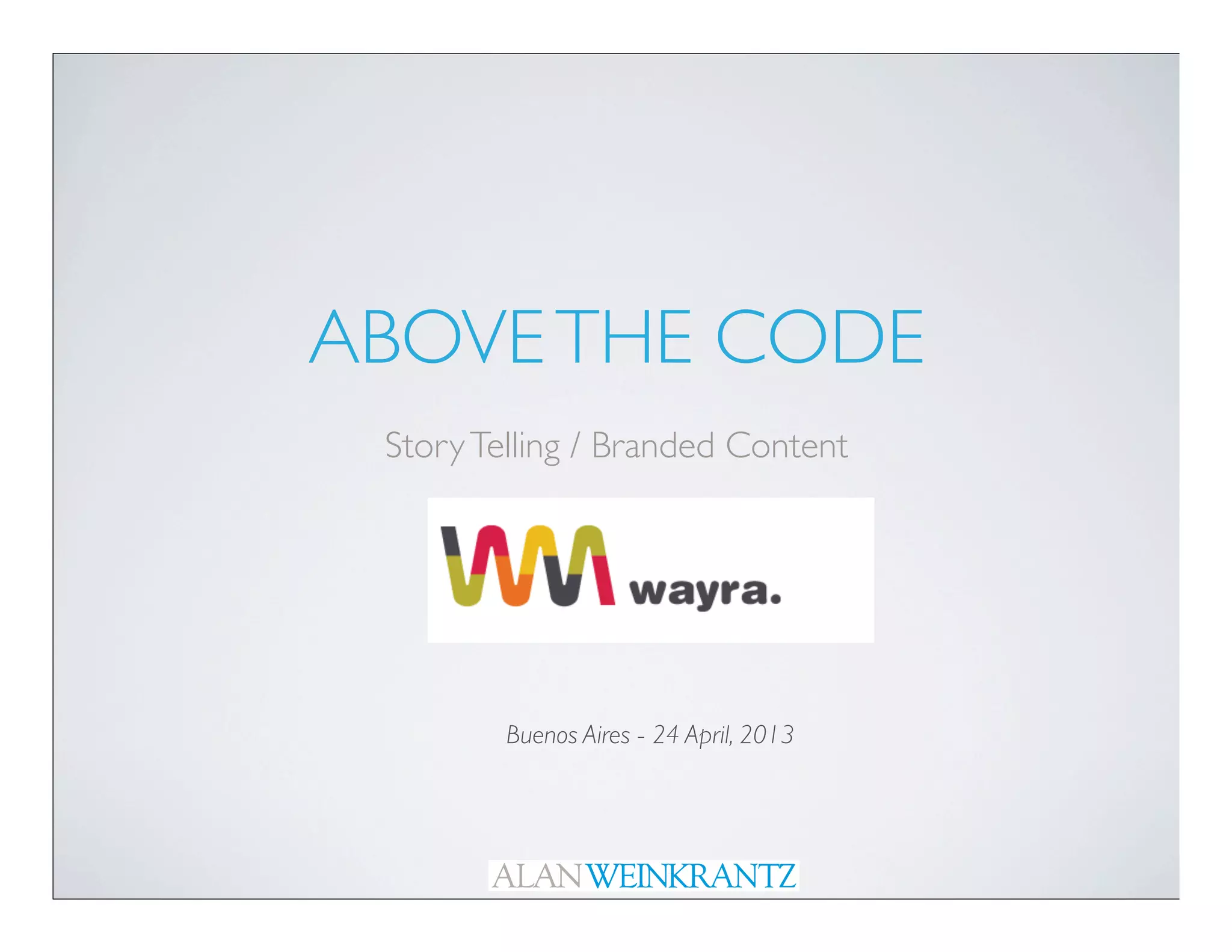 Above The Code Story Telling Branded Content Wayra Buenos Aires Ppt