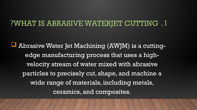 Abrasive Water Jet Cutting (AWJC) Presentations.pptx | Chemistry | Science