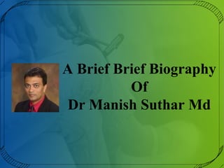 A Brief Brief Biography Of Dr Manish Suthar Md | PPT