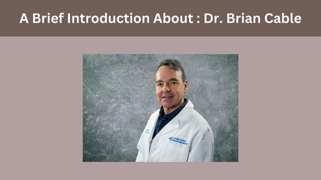 A Brief Introduction About - Dr. Brian Cable | PPT