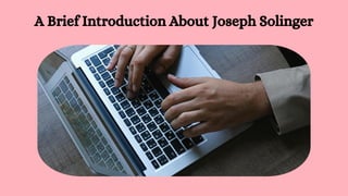 A Brief Introduction About Joseph Solinger | PPT