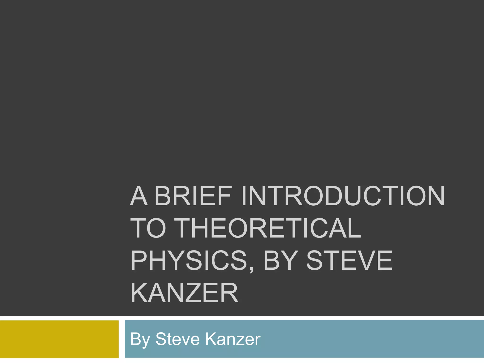 A Brief Introduction to Theoretical Physics, by Steve Kanzer | PPTX