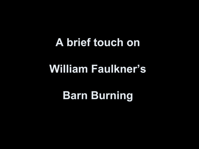 A brief touch on William Faulkner's Barn Burning | PPT