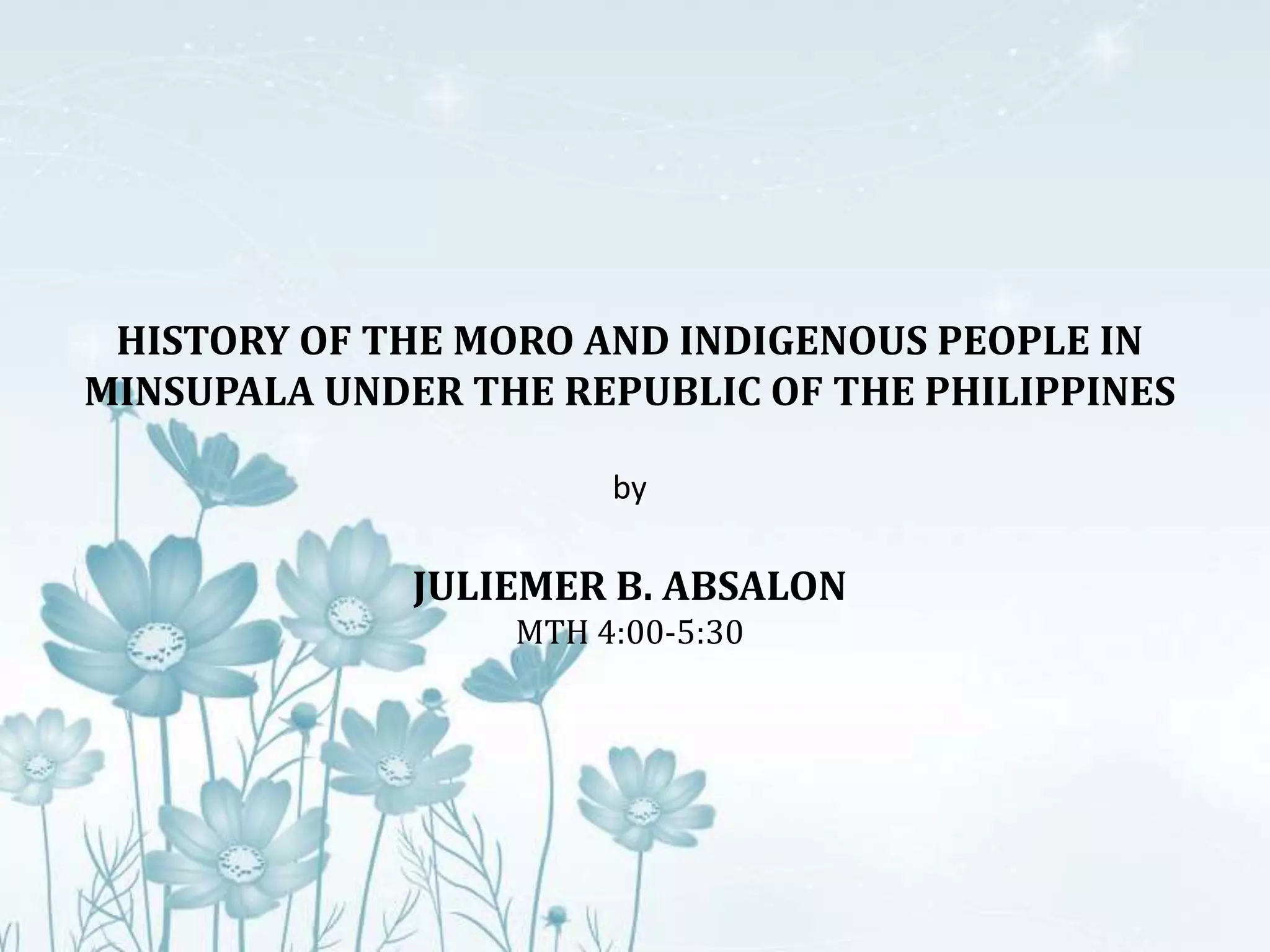 HISTORY OF THE MORO AND INDIGENOUS PEOPLE IN MINSUPALA UNDER THE ...