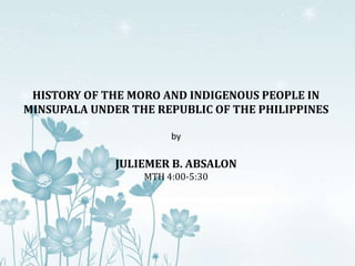 HISTORY OF THE MORO AND INDIGENOUS PEOPLE IN MINSUPALA UNDER THE ...