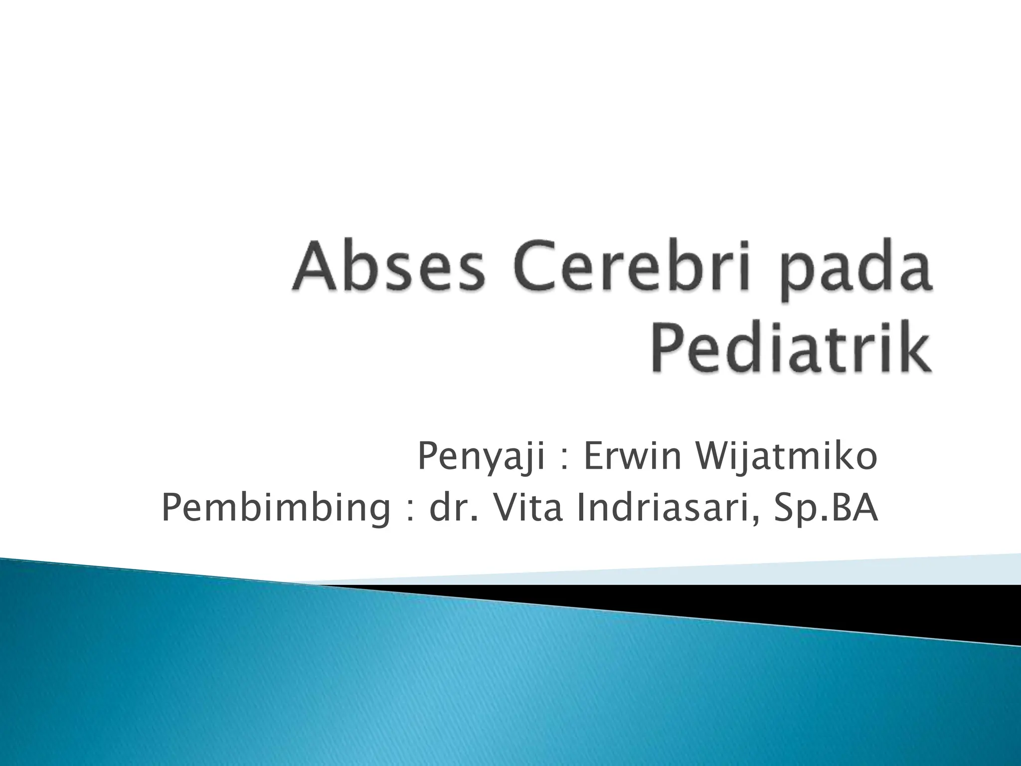 Abses Cerebri pada Pediatrik dan tatalaksananya | PPT
