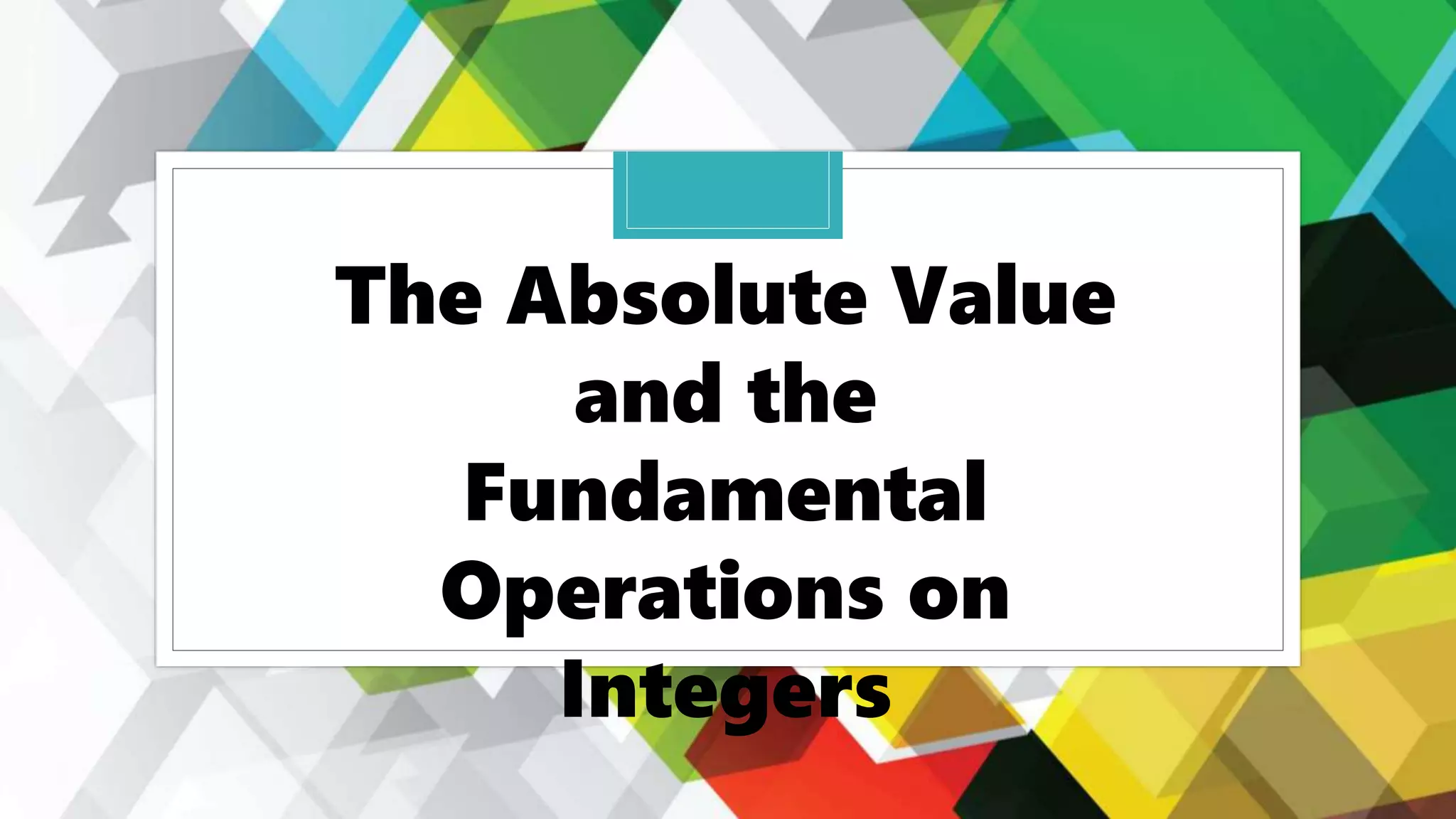 Absolute Value and the Fundamental Operations on Integers.pptx