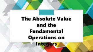 Absolute Value and the Fundamental Operations on Integers.pptx